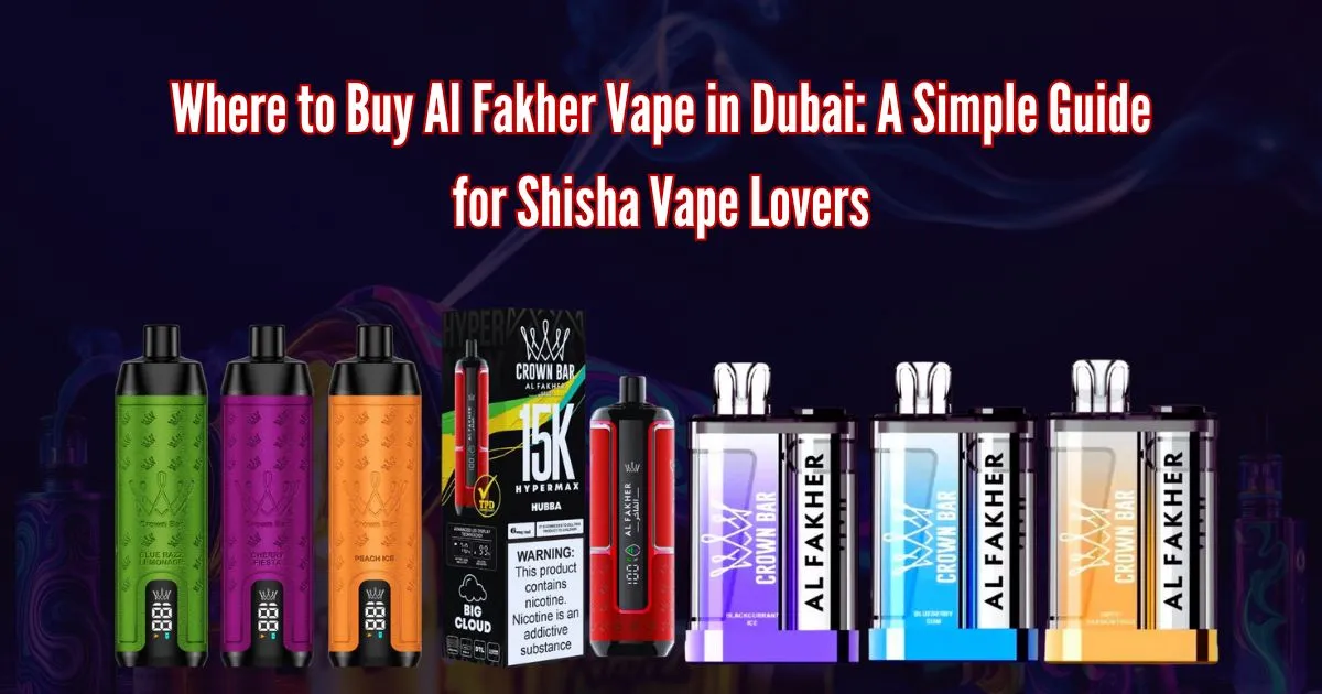 Where to Buy Al Fakher Vape in Dubai: A Simple Guide for Shisha Vape Lovers